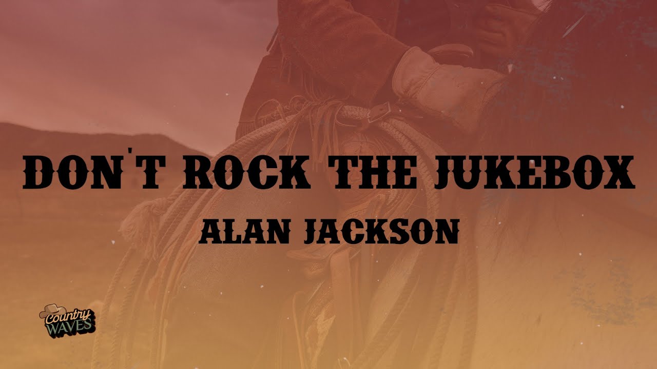 Dont Rock The Jukebox Alan Jackson Lyrics Youtube