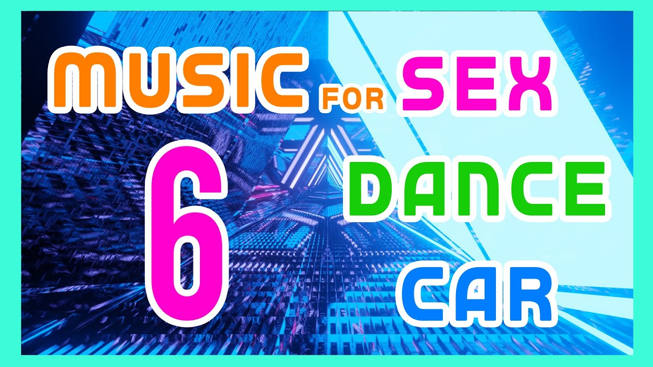 Music For Sex Dance Car Work Cute Dynamic Music Will Add Positive