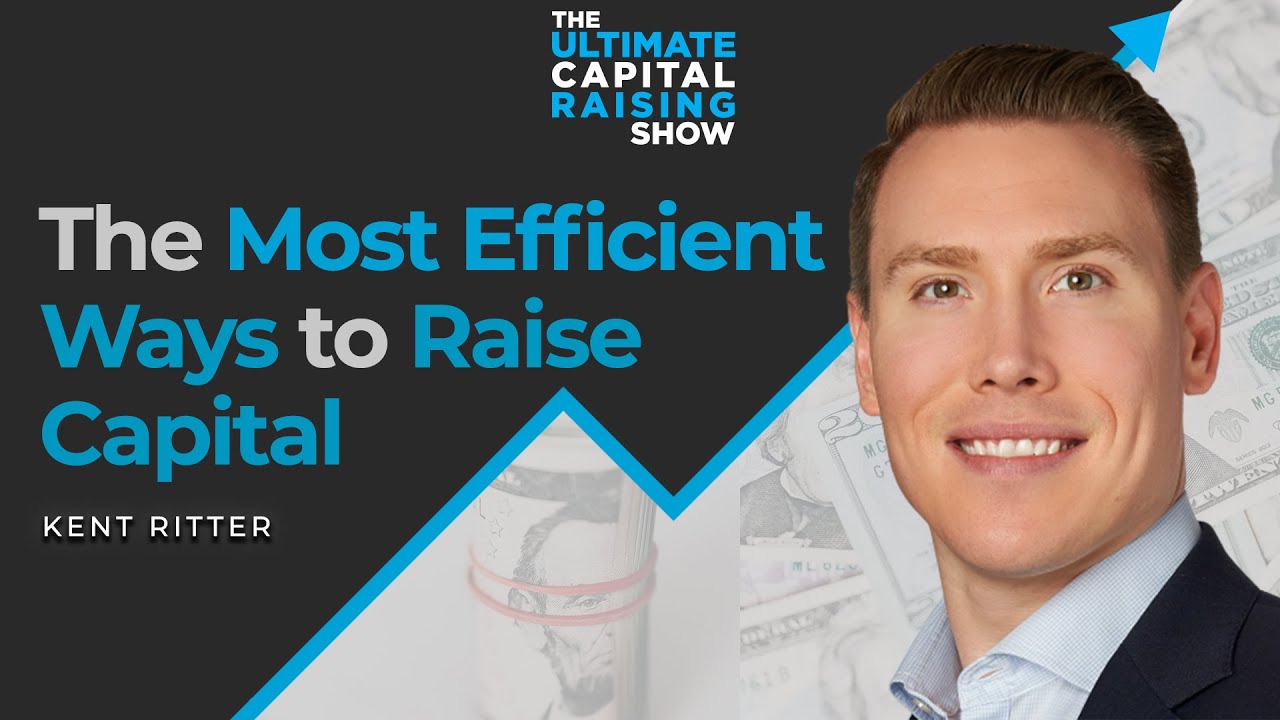 The Most Efficient Ways to Raise Capital with Kent Ritter - YouTube