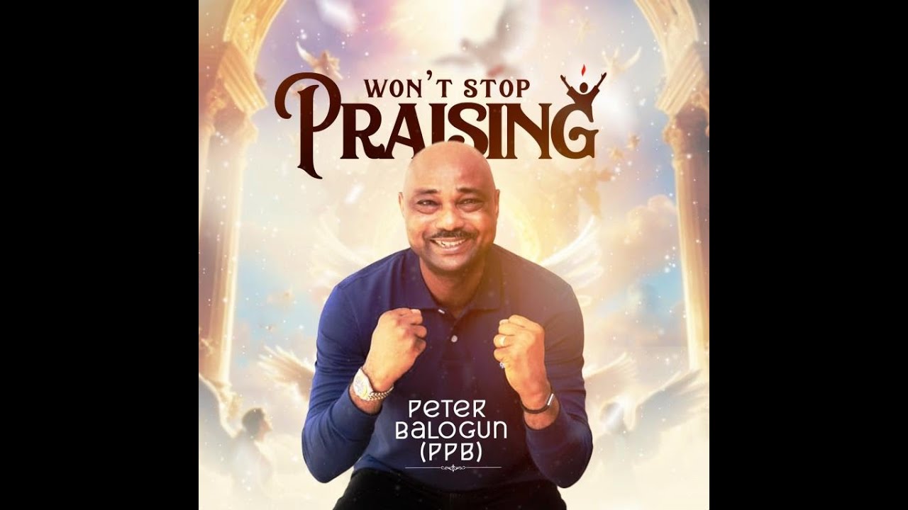 Pastor Peter Balogun - Won't Stop Praising (Official Video) - YouTube