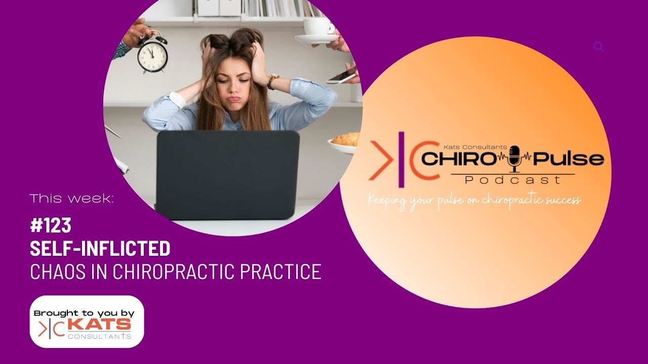 123: Self-Inflicted Chaos in the Chiropractic Practice @Katsconsultants ...