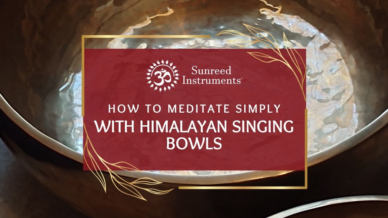How To Meditate Simply With Himalayan Singing Bowls - Sunreed ...
