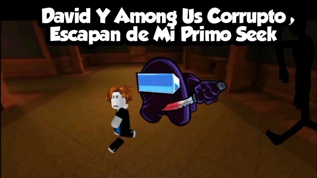 David Y Among Us Corrupto Escapan De Mi Primo Seek - YouTube