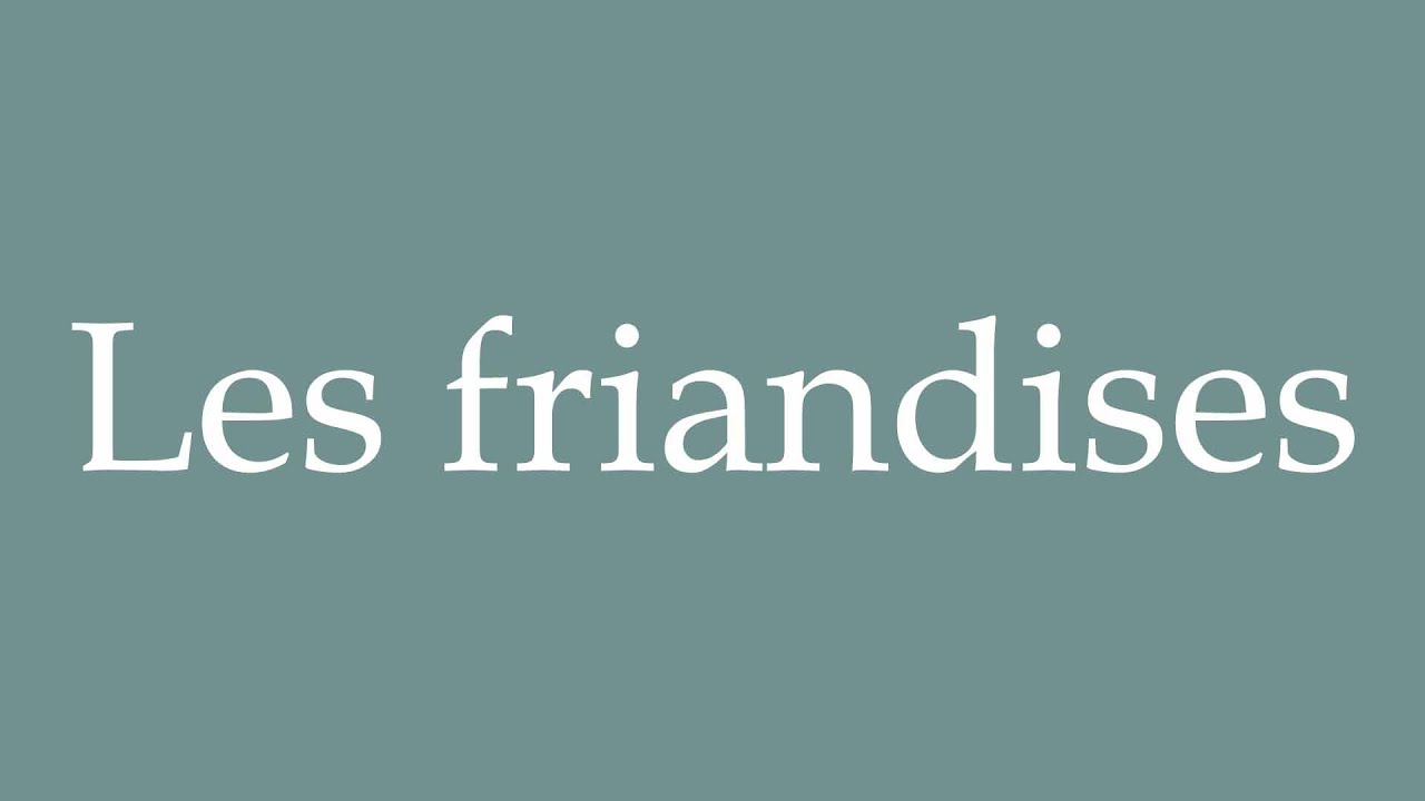 How to Pronounce ''Les friandises'' (The sweets) Correctly in French ...