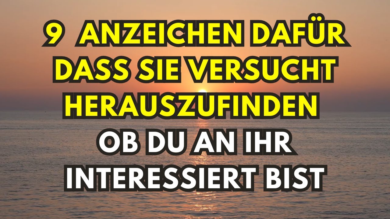 Neun Anzeichen dafür, dass sie versucht, herauszufinden, ob du an ihr ...