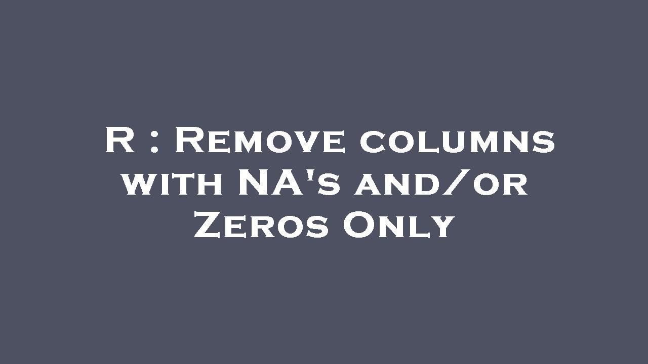 R Remove Columns With NA s And or Zeros Only YouTube R Remove Columns With NA s And or Zeros Only YouTube