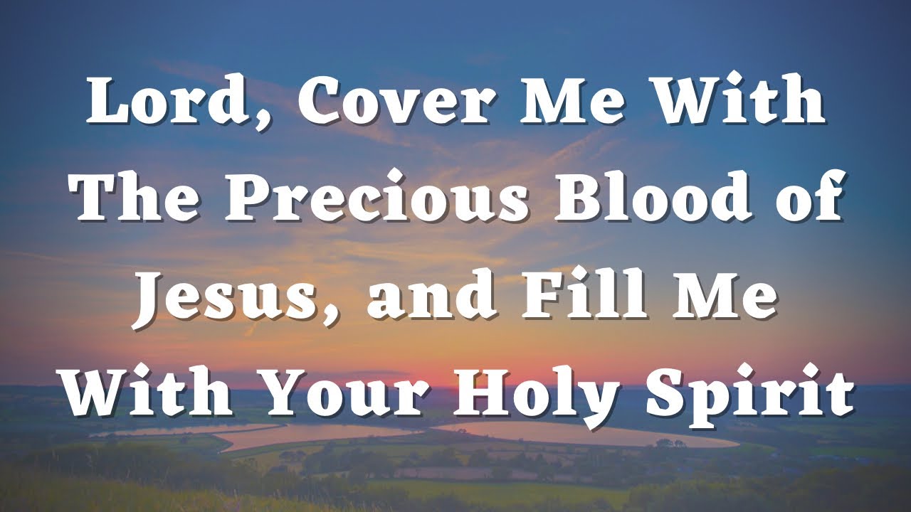 God, Cover Me With The Blood of Jesus, and Fill Me With Your Holy ...