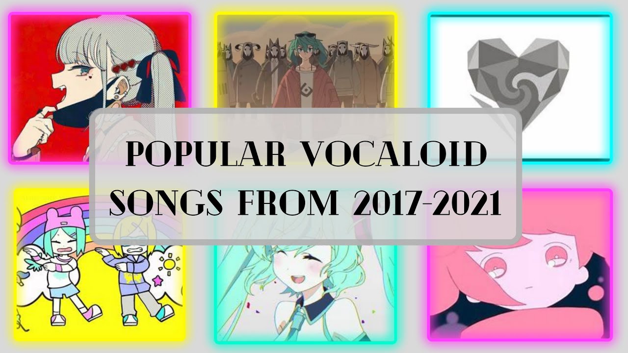 POPULAR VOCALOID SONGS FROM 2017-2021 Cuz The Vocaloid Fandom Is NOT ...