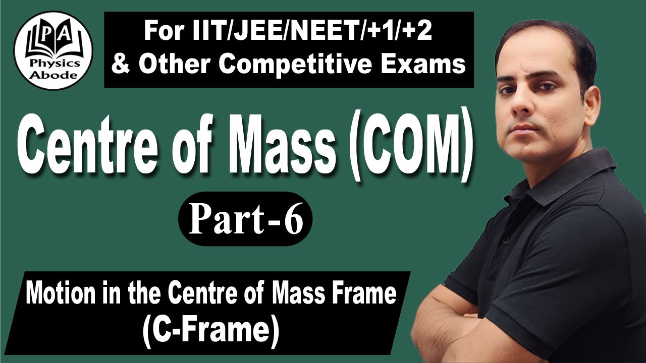 CENTRE OF MASS(COM):(Part-6):MOTION IN THE CENTRE OF MASS FRAME( C ...
