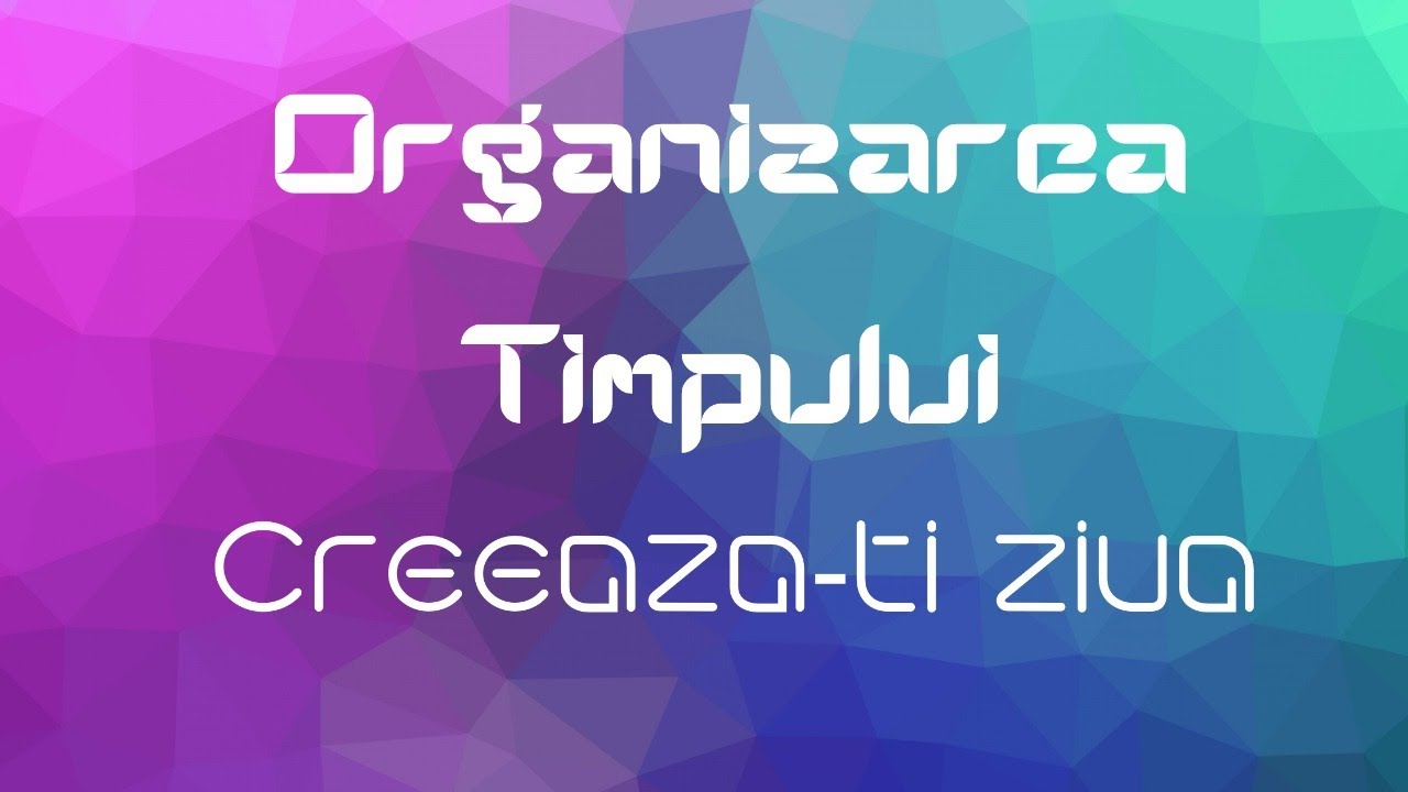 Organizarea Timpului - Creeaza-ti ziua - YouTube