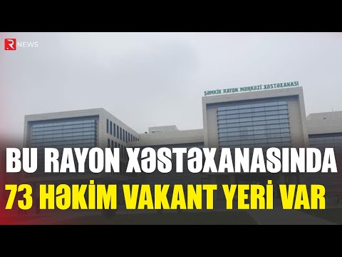 Bu rayon xəstəxanasında 73 həkim vakant yeri VAR - RTV