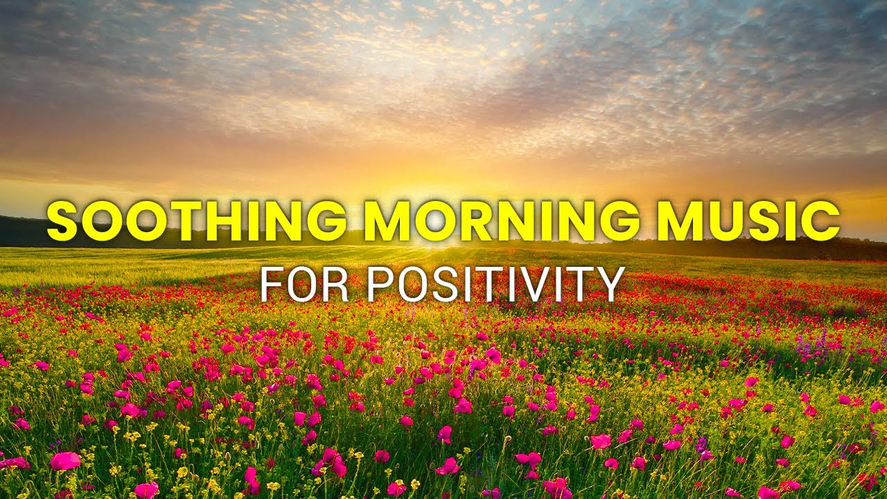 Soothing Morning Music for Positivity- Uplifting Mood Booster Relieve ...