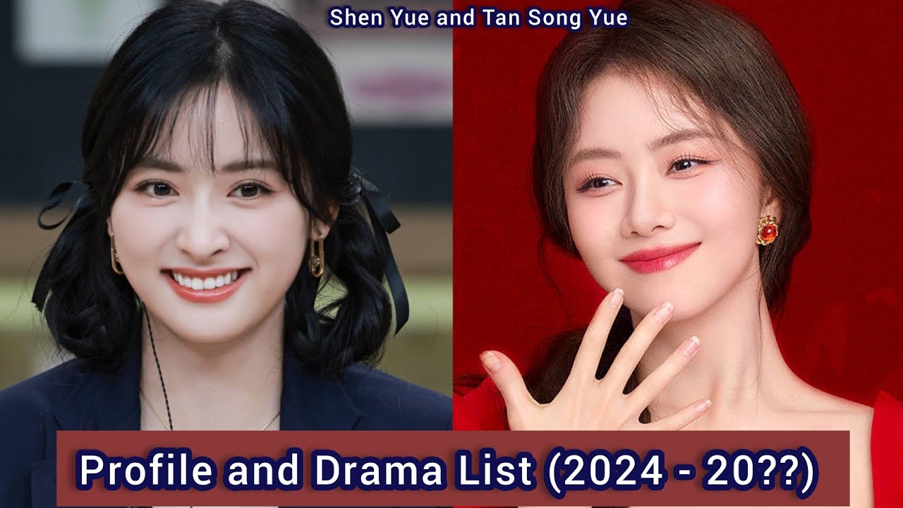 Shen Yue and Tan Song Yue | Profile and Drama List (2024 - 20 ...