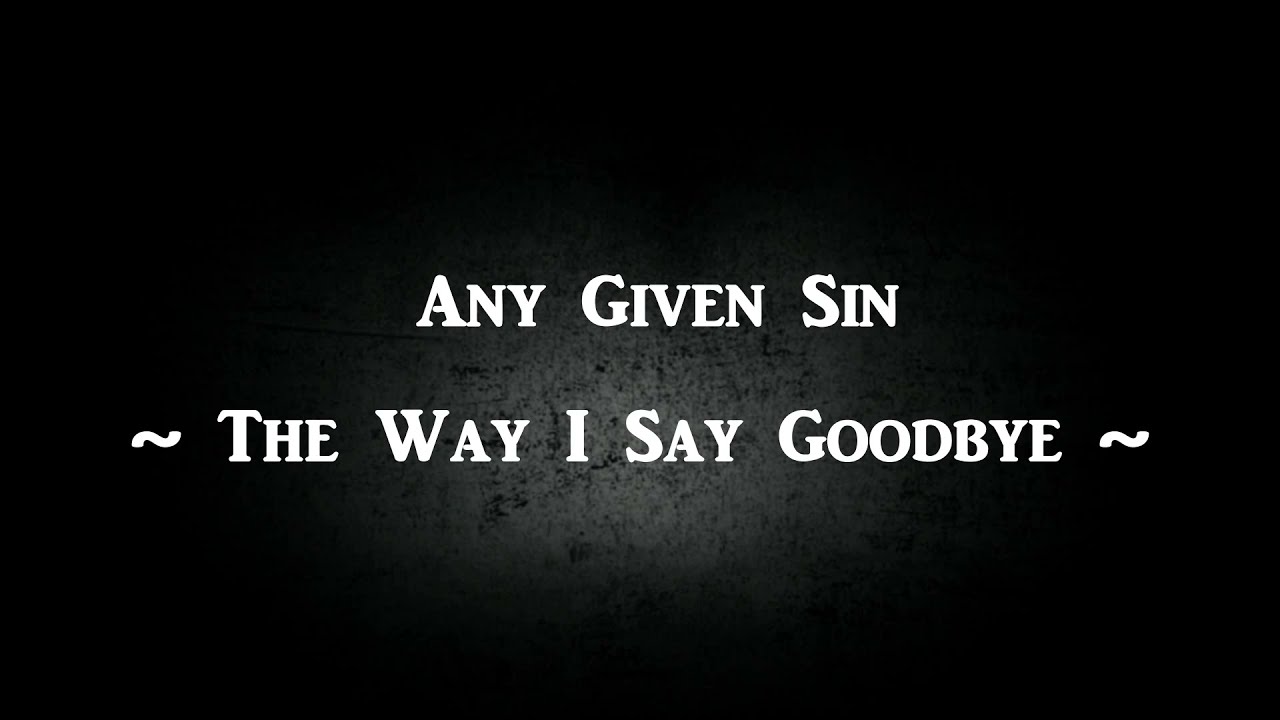 Any Given Sin The Way I Say Goodbye ~Lyrics~ - YouTube