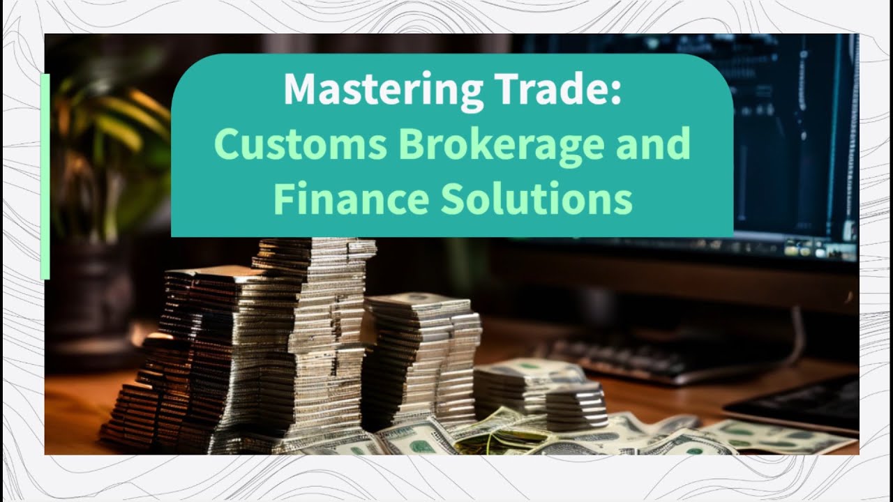 Mastering Trade: Customs Brokerage and Finance Solutions - YouTube