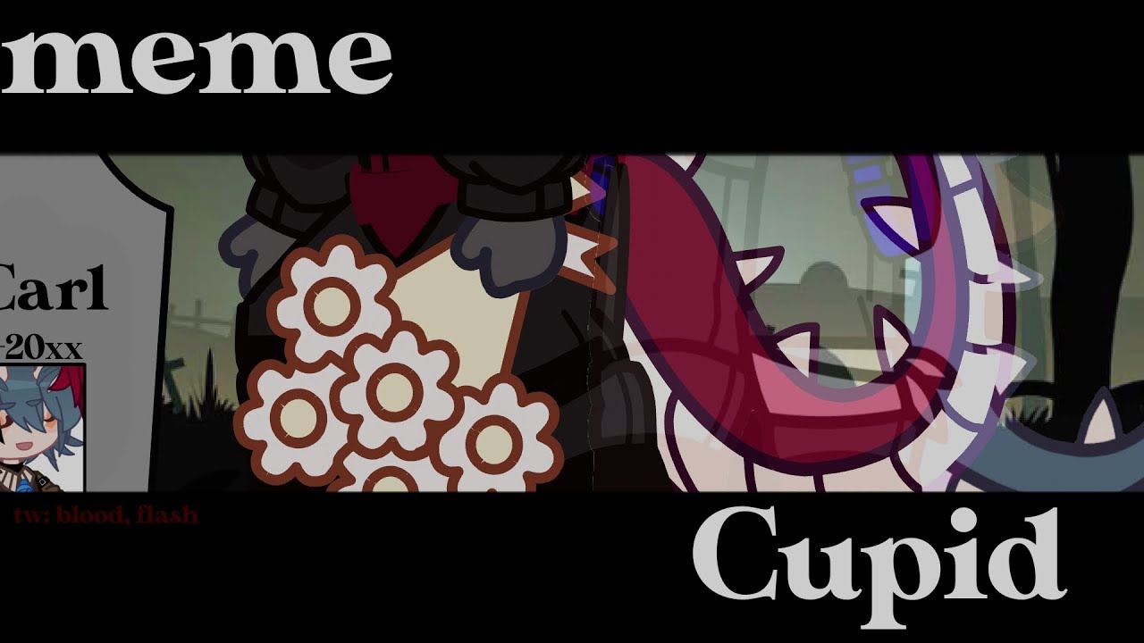 ||Cupid||Meme||Ft:Oc||TW: Blood, flash?||GC - YouTube