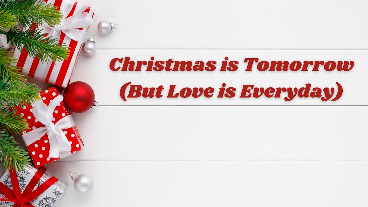 Christmas is Tomorrow (But Love is Every Day) - YouTube