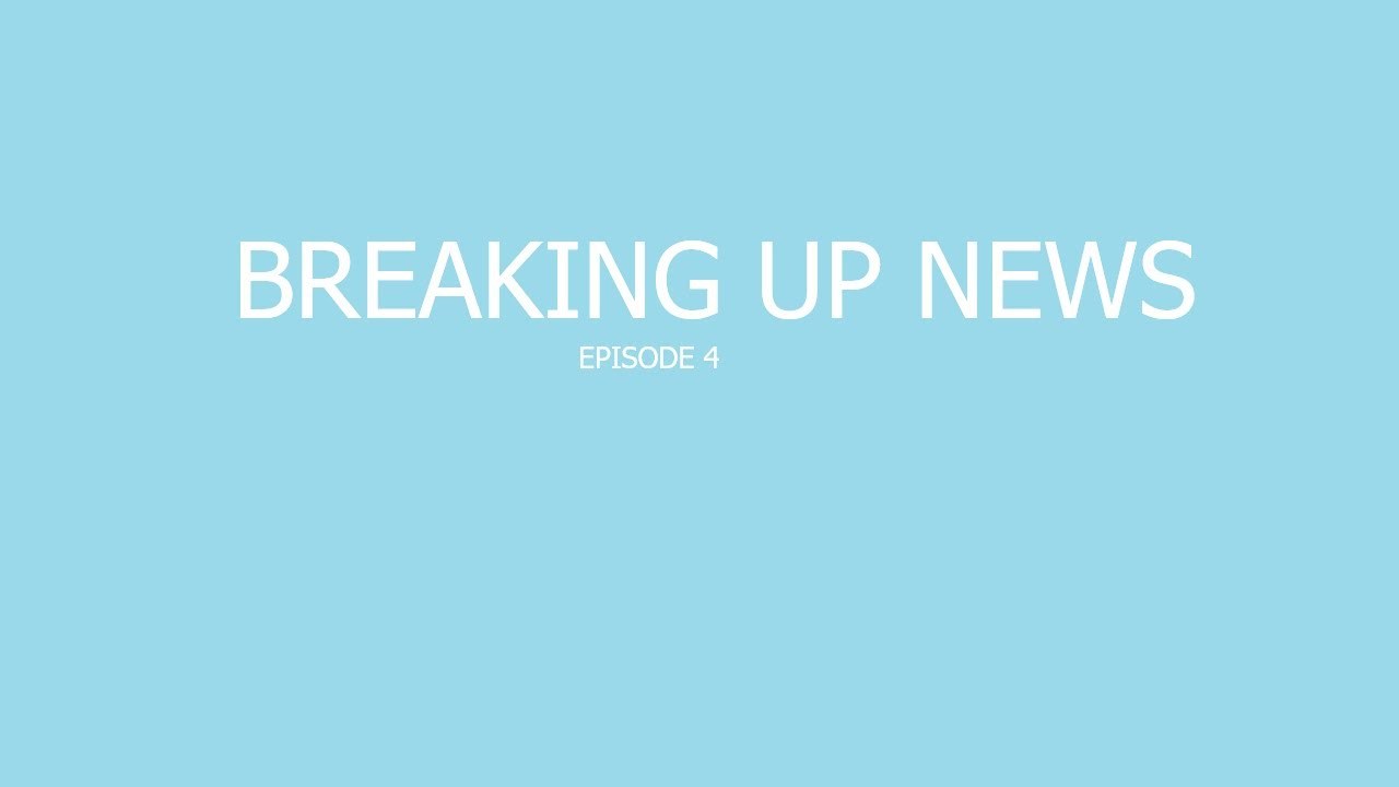 breaking up news episode 4 - YouTube