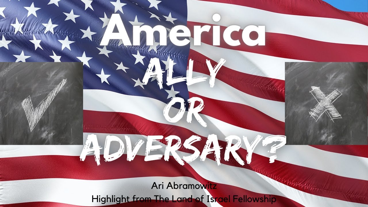 America: Ally or Adversary? - Ari Abramowitz: Land of Israel Fellowship ...