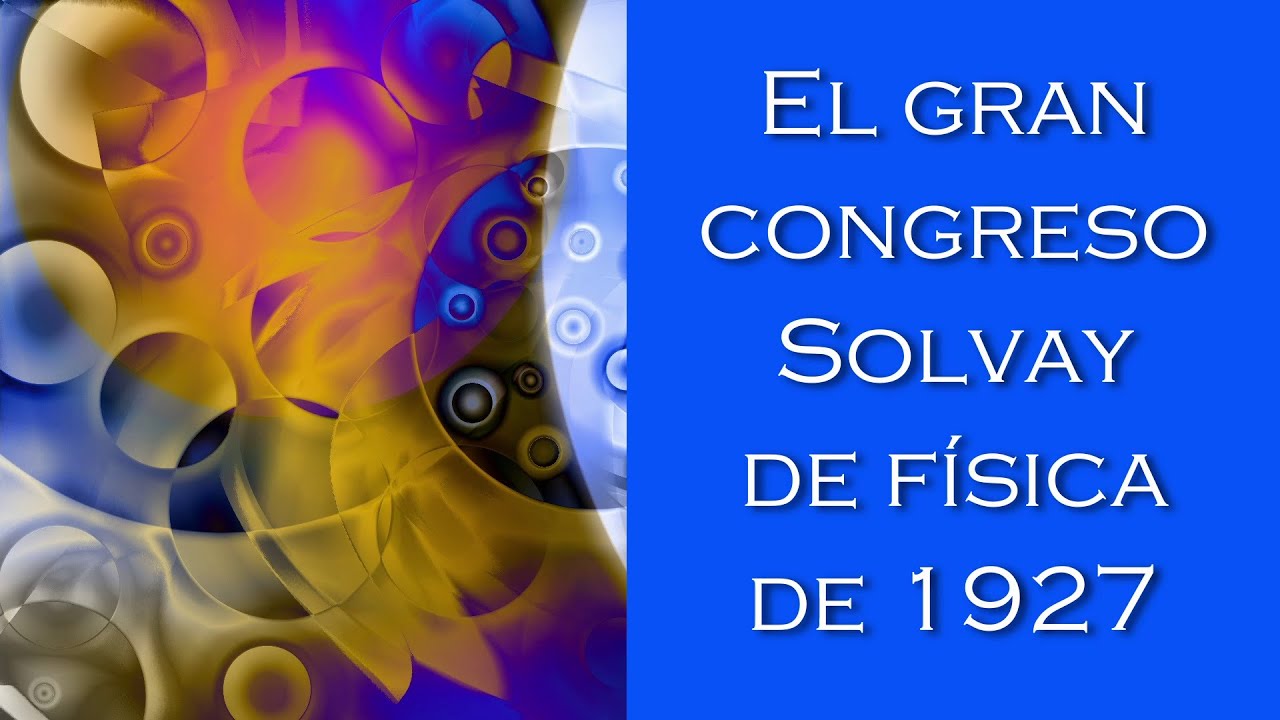 El gran congreso Solvay de física de 1927 - YouTube