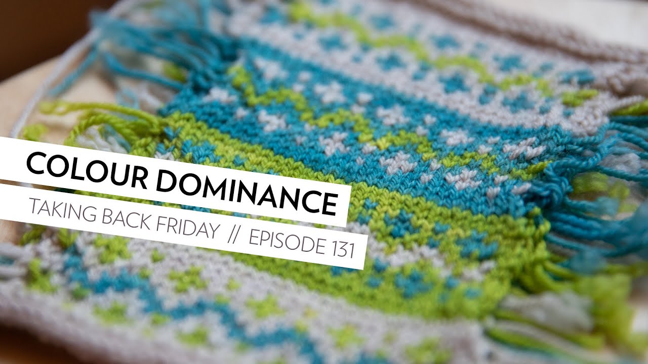 Colour Dominance in Colourwork Knitting // Episode 131 // Taking Back ...