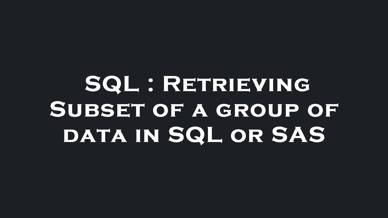 Sql Retrieving Subset Of A Group Of Data In Sql Or Sas Youtube