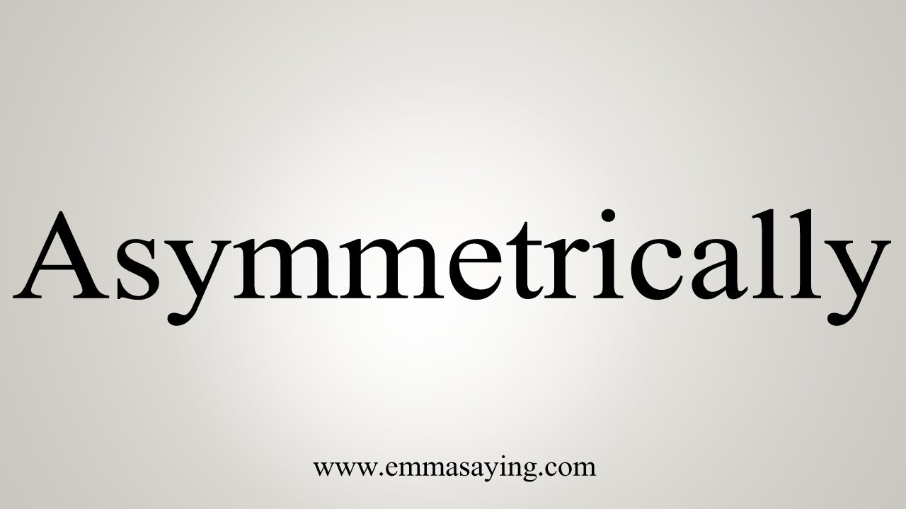 How To Say Asymmetrically - YouTube