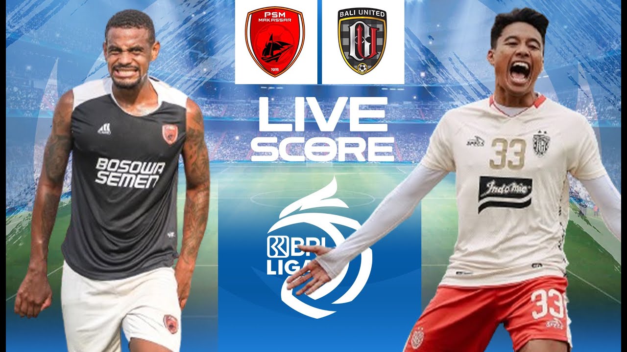 🔴LIVE SCORE : PSM MAKASSAR VS BALI UNITED | LIGA 1 INDONESIA - YouTube
