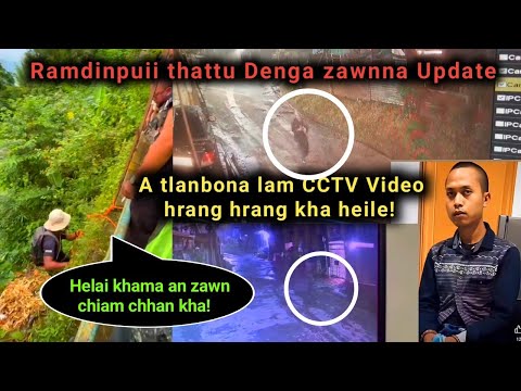 Ramdinpuii thattu Denga zawnna chanchin update : Heile! CCTV hrang hranga a lan dan video chu! 