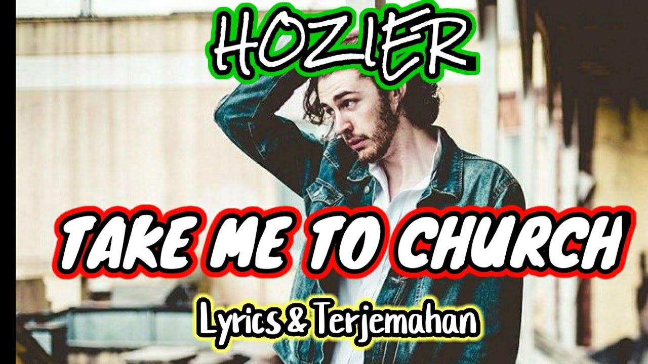 TAKE ME TO CHURCH - Hozier Lirik dan Terjemahan - YouTube
