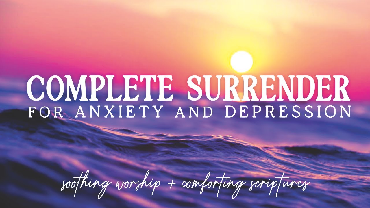 COMPLETE SURRENDER || Comforting Scriptures for Anxiety and Depression ...
