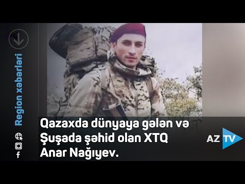 Qazaxda dünyaya gələn və Şuşada şəhid olan XTQ Anar Nağıyev.