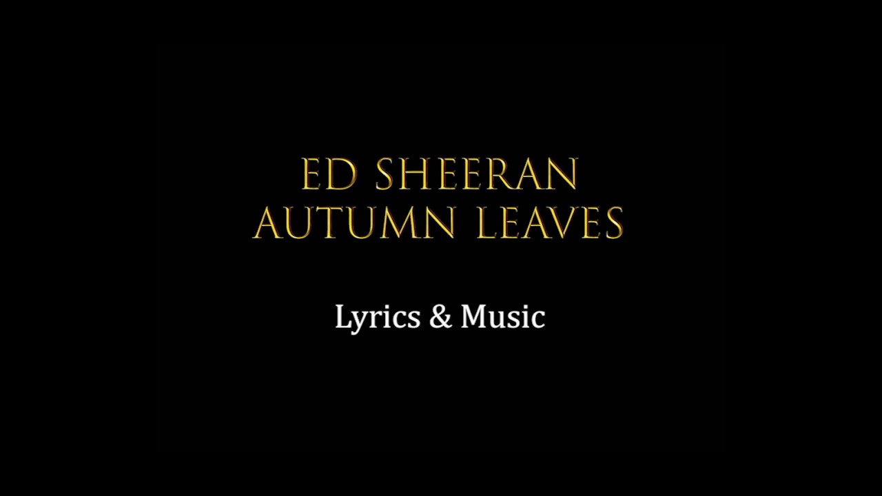 Ed Sheeran Autumn Leaves LYRICS YouTube ed-sheeran-autumn-leaves-lyrics-youtube