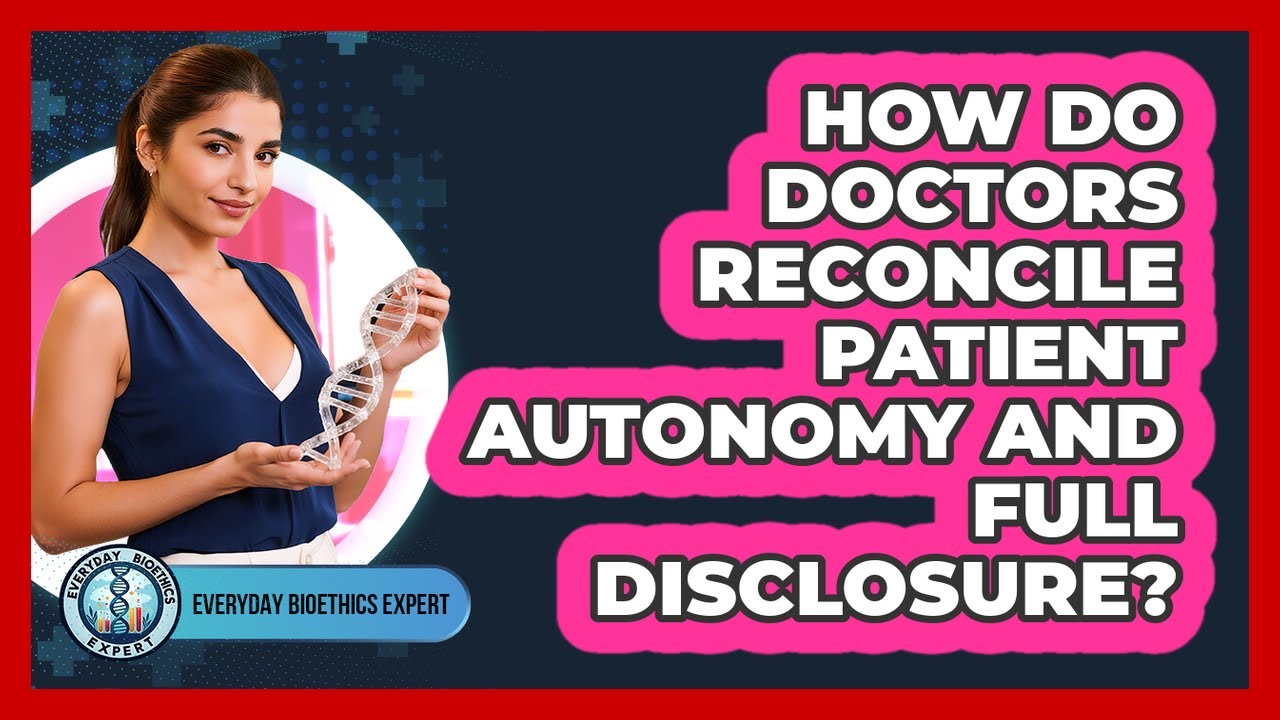 How Do Doctors Reconcile Patient Autonomy And Full Disclosure ...