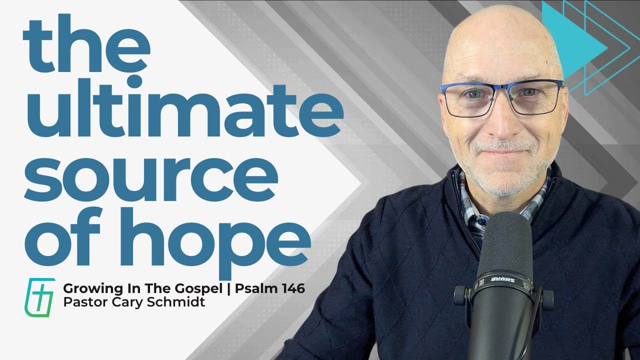 The Ultimate Source of True Hope | Psalm 146 | Cary Schmidt - YouTube