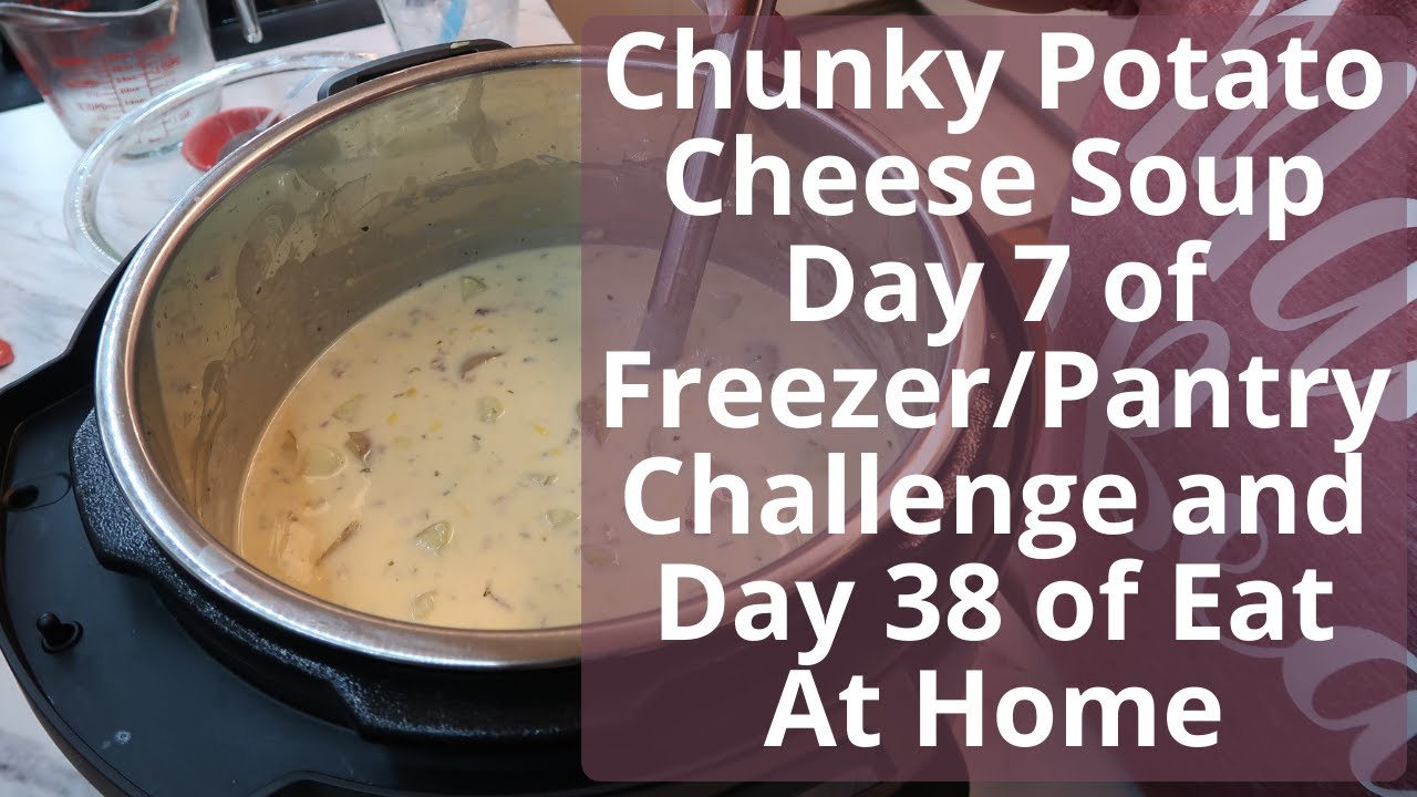 Chunky Potato Cheese Soup Day 7 of Freezer/Pantry Challenge and Day 38 ...
