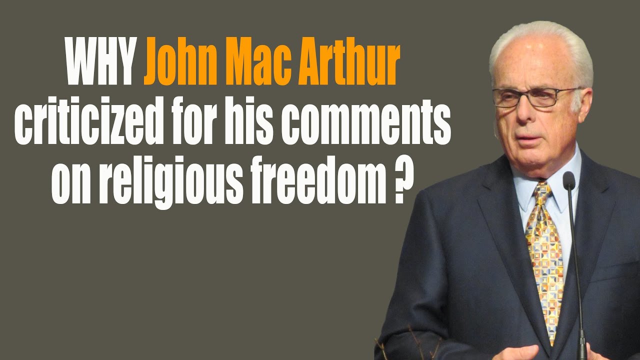 WHY JOHN MAC ARTHUR criticized for his comments on religious freedom ...