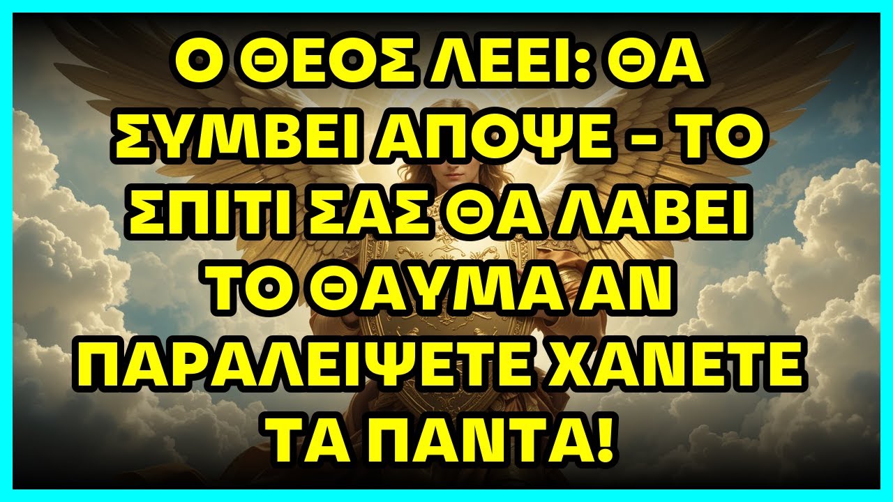 Ο ΘΕΟΣ ΛΕΕΙ: ΘΑ ΣΥΜΒΕΙ ΑΠOΨΕ - ΤΟ ΣΠΙΤΙ ΣΑΣ ΘΑ ΛΑΒΕΙ ΤΟ ΘΑΥΜΑ ΑΝ ...