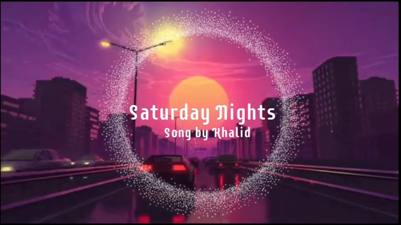 SATURDAY NIGHTS SONG BY KHALID (LYRIC VIDEO) - YouTube