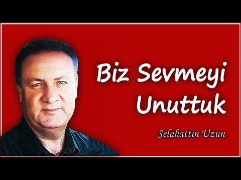 Biz Sevmeyi Unuttuk - Selahattin Uzun
