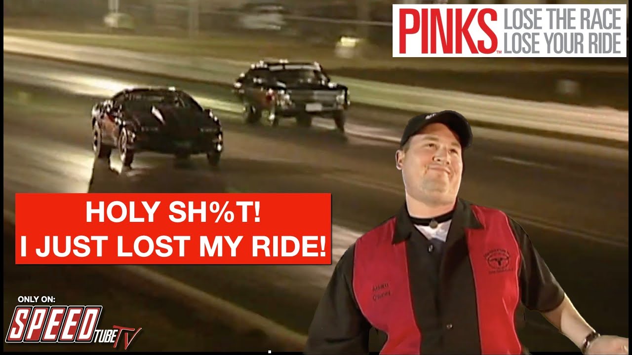 PINKS - Lose The Race...Lose Your Ride! Holy Sh%T I Just Lost My Ride ...