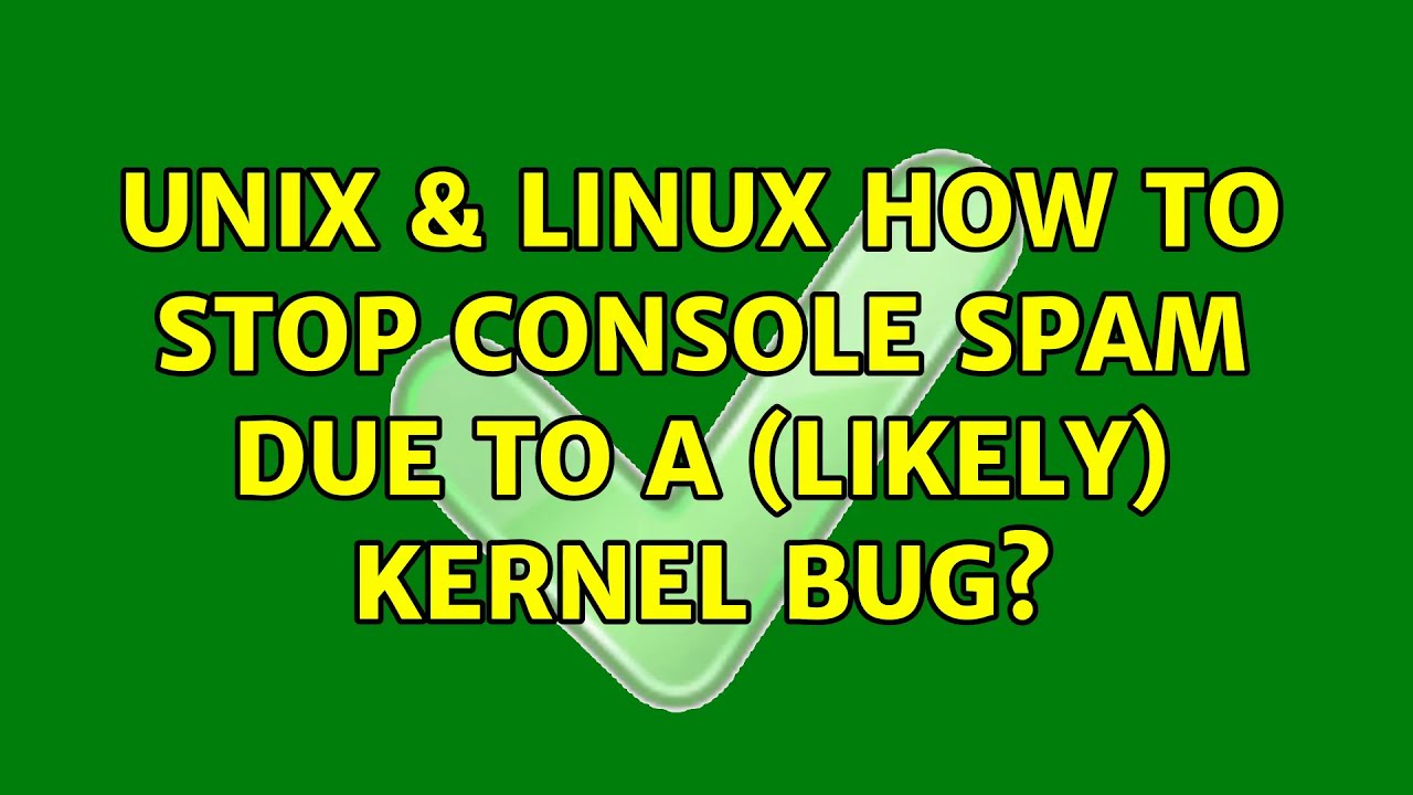 Unix Linux How To Stop Console Spam Due To A likely Kernel Bug Unix Linux How To Stop Console Spam Due To A likely Kernel Bug