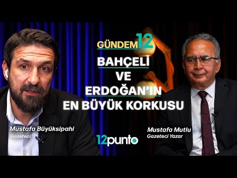 Bahçeli ve Erdoğan'ın en büyük korkusu │Mustafa Mutlu │Gündem 12