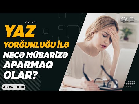 YAZ YORĞUNLUĞU İLƏ NECƏ MÜBARİZƏ APARMAQ OLAR?