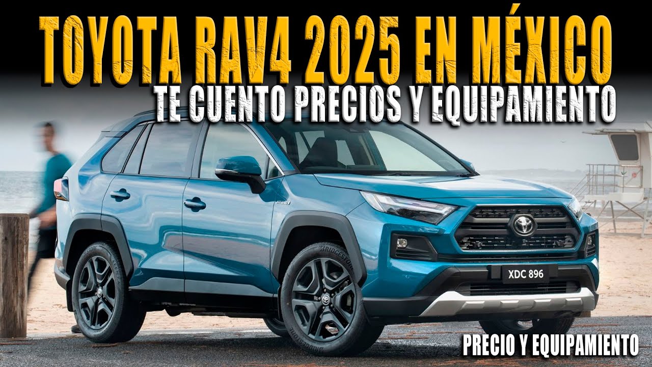 TOYOTA RAV4 2025 🔴 YA EN MÉXICO TE CUENTO PRECIOS Y EQUIPAMIENTO - YouTube