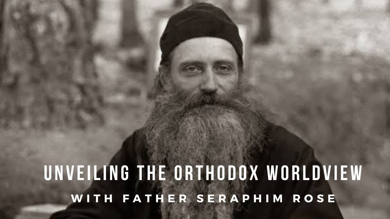 Unveiling the Orthodox Worldview with Father Seraphim Rose - YouTube