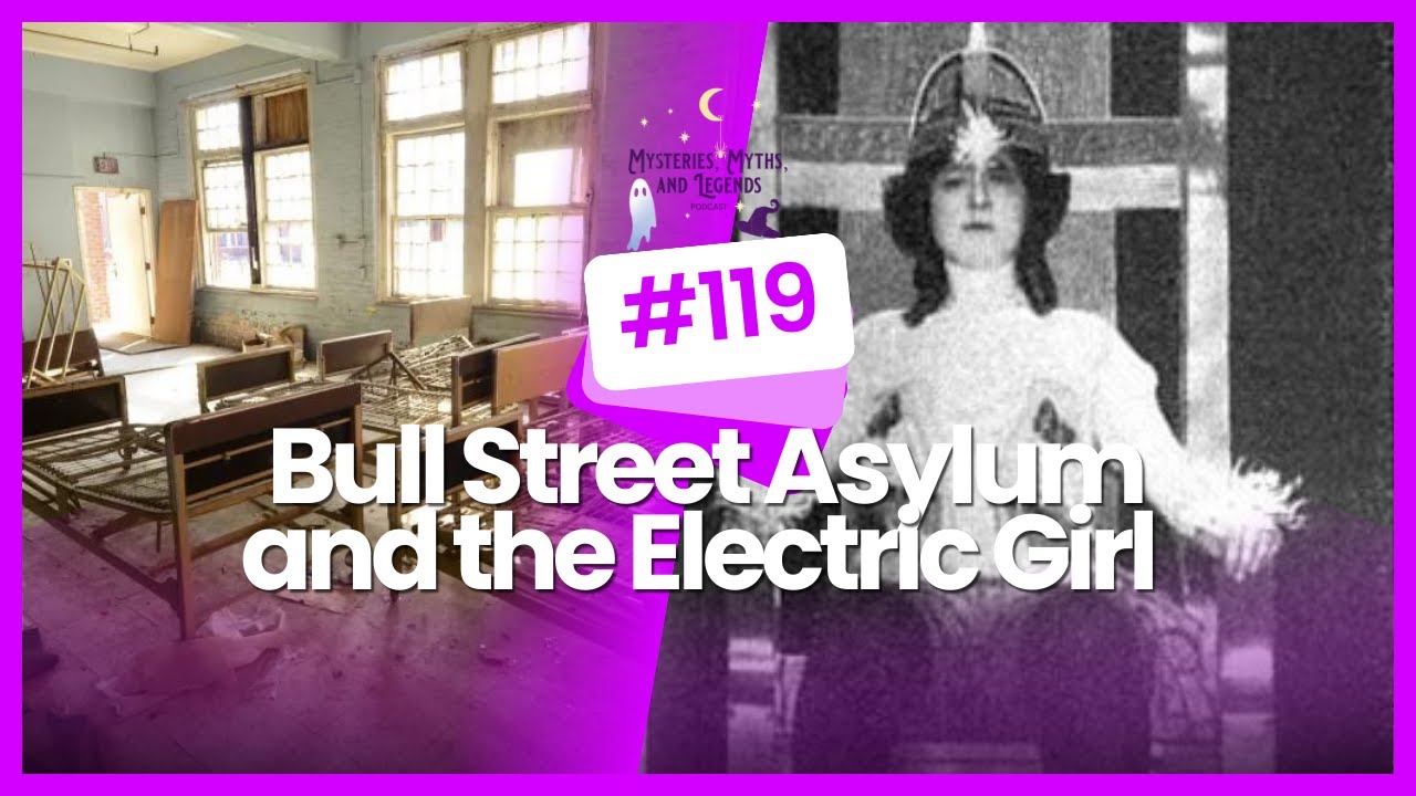 EP. 119 THE LEGEND OF: The Bull Street Asylum and the Electric Girl ...