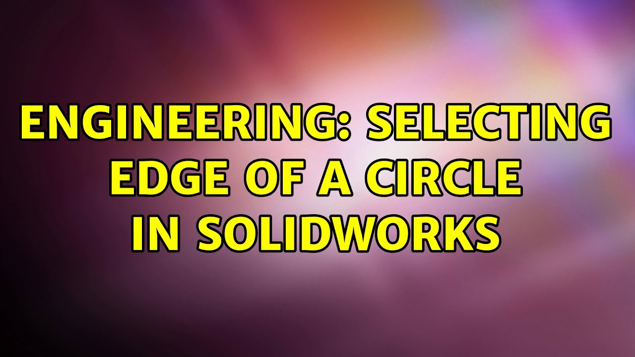 Engineering Selecting Edge Of A Circle In Solidworks YouTube Engineering Selecting Edge Of A Circle In Solidworks YouTube