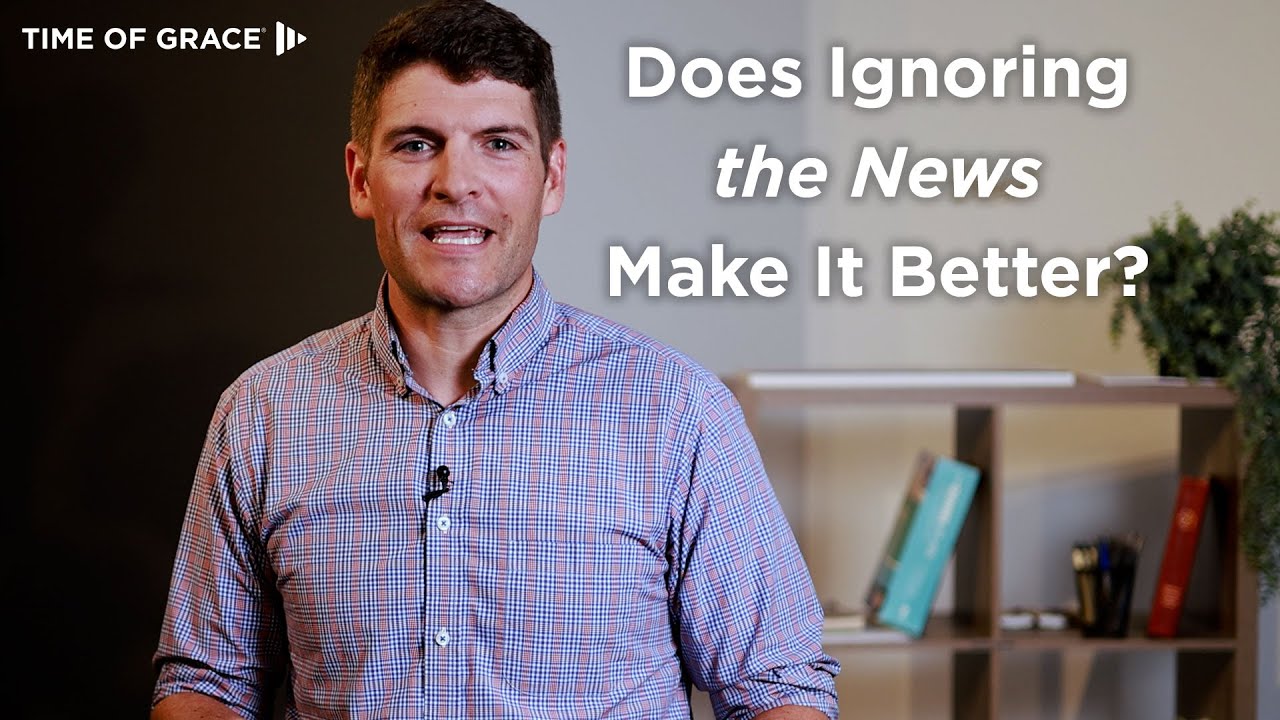 Can I Just Ignore the News? // Time of Grace - YouTube