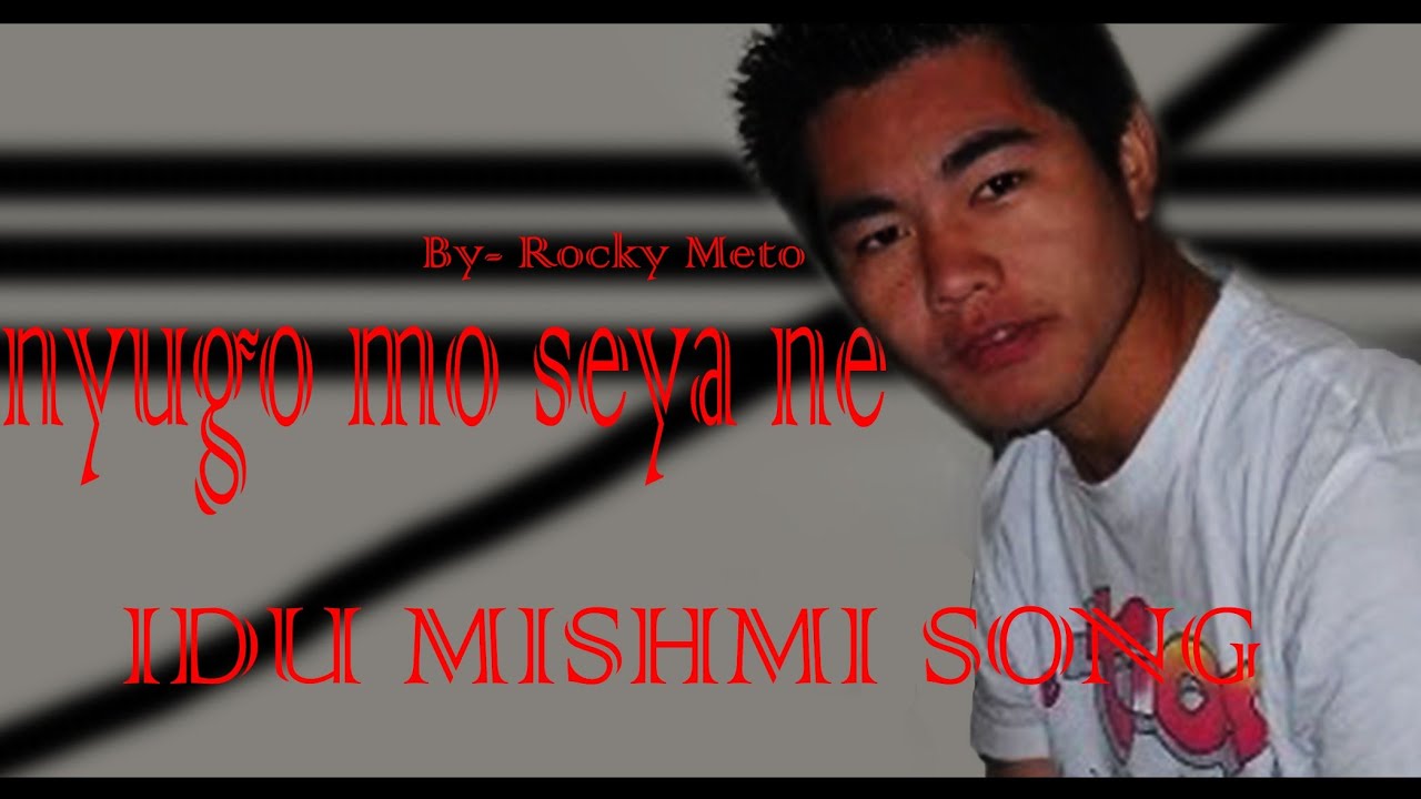 NYUGO MO SEYA NE | IDU MISHMI SONG | ROCKY METO - YouTube